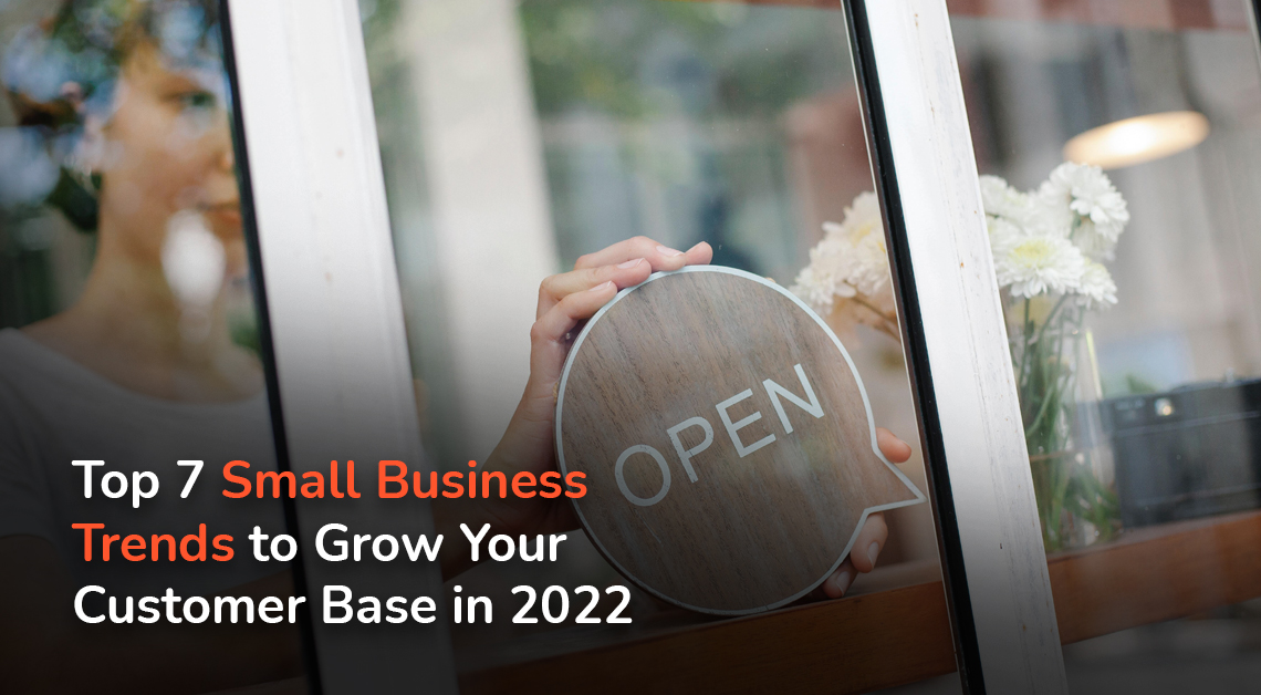 7 Small Business Trends to Grow Your Customer Base in 2022