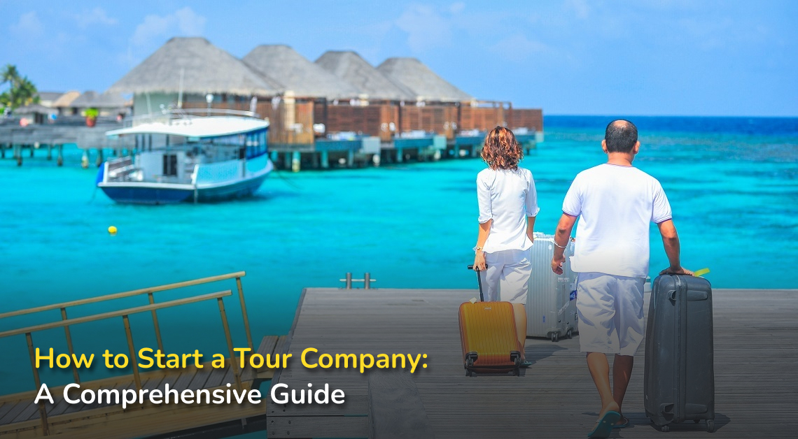 How to Start a Tour Company: A Comprehensive Guide
