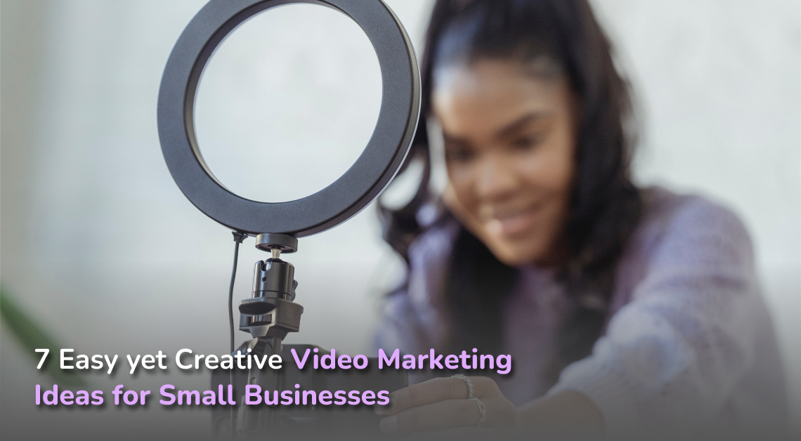 7 Easy yet Creative Video Marketing Ideas for Small Businesses